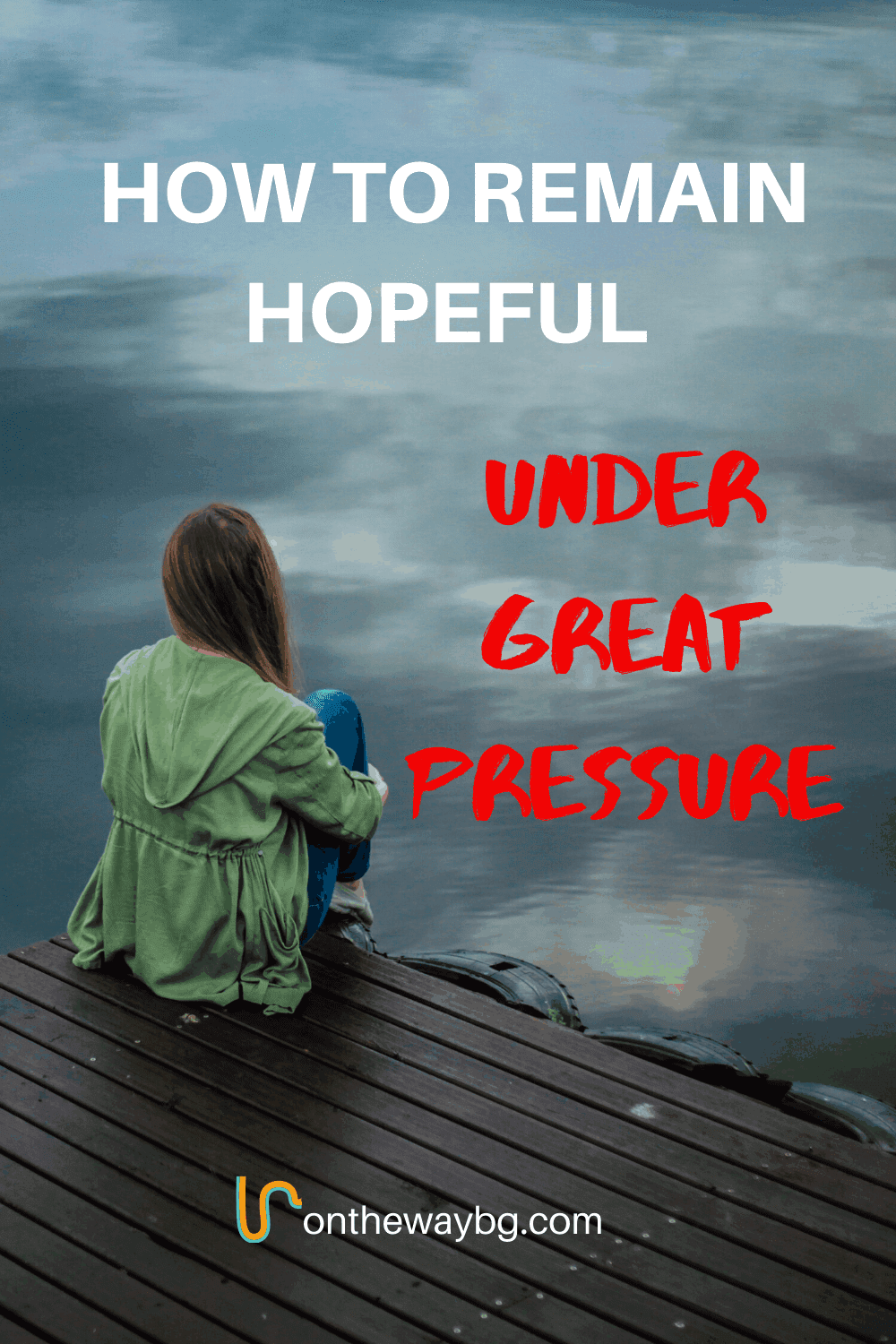 How to Remain Hopeful Under Great Pressure - Ontheway blog