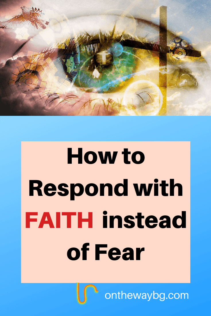 How to Respond with Faith instead of Fear - Ontheway blog