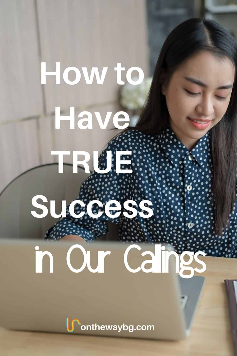 How to Have True Success in Our Callings - Ontheway blog